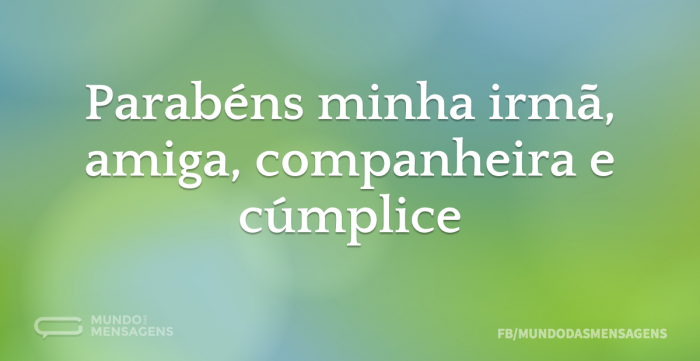 Parabéns minha irmã, amiga, companheira e cúmplice - Mundo das Mensagens Parabéns minha irmã, amiga, companheira e cúmplice - Mundo das Mensagens