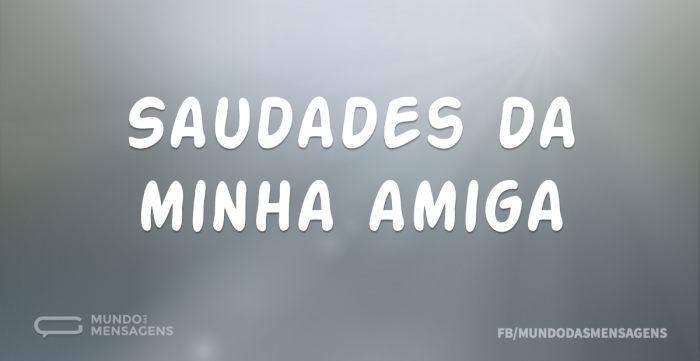 Saudades da minha amiga - Mundo das Mensagens