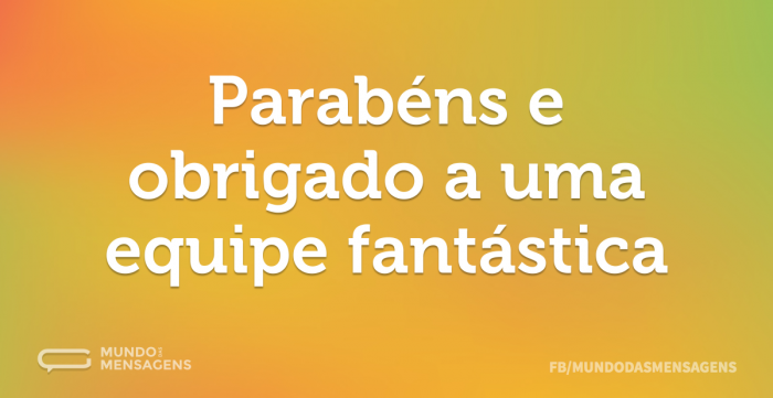 Parabéns e obrigado a uma equipe fantástica - Mundo das Mensagens