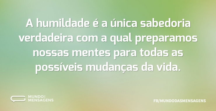 A humildade é a única sabedoria verdadei - Mundo das Mensagens