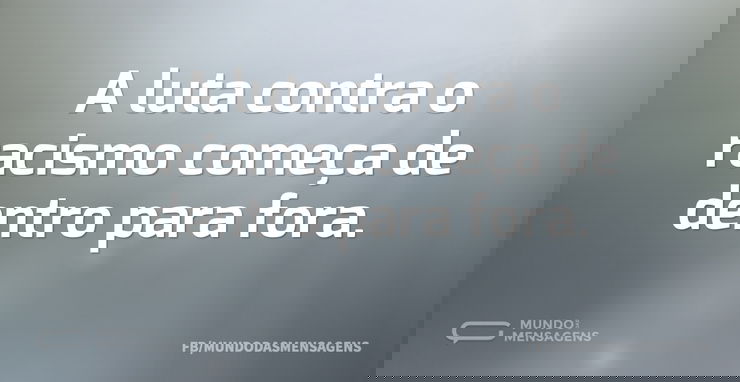 A luta contra o racismo começa de dentro - Mundo das Mensagens