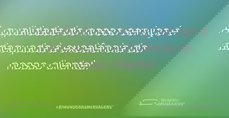 A qualidade do nosso serviço é adequada - Mundo das Mensagens