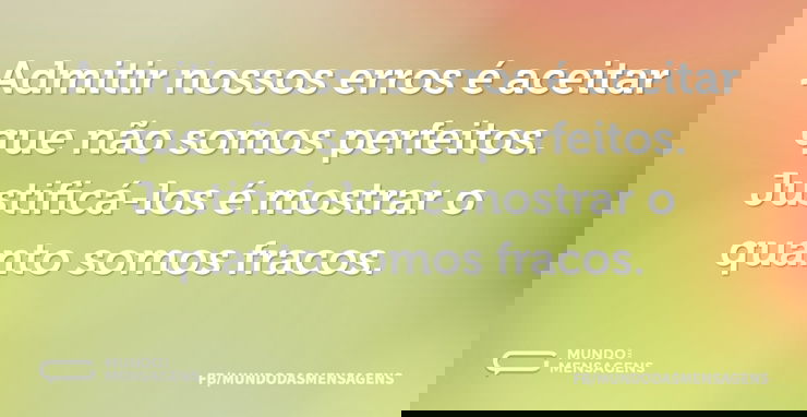 Admitir nossos erros é aceitar que não s - Mundo das Mensagens