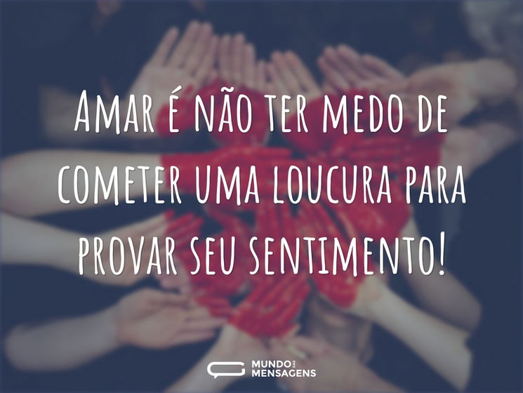 Amar é não ter medo de cometer uma loucu - Mundo das Mensagens