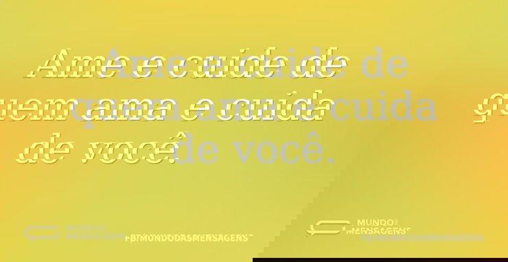 Ame e cuide de quem ama e cuida de você - Mundo das Mensagens