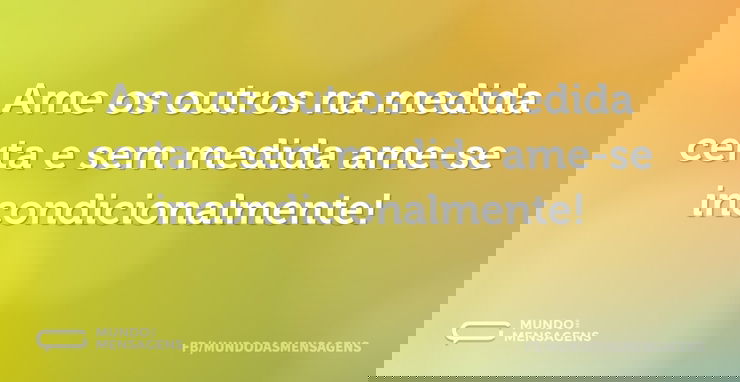Ame os outros na medida certa e sem medi - Mundo das Mensagens