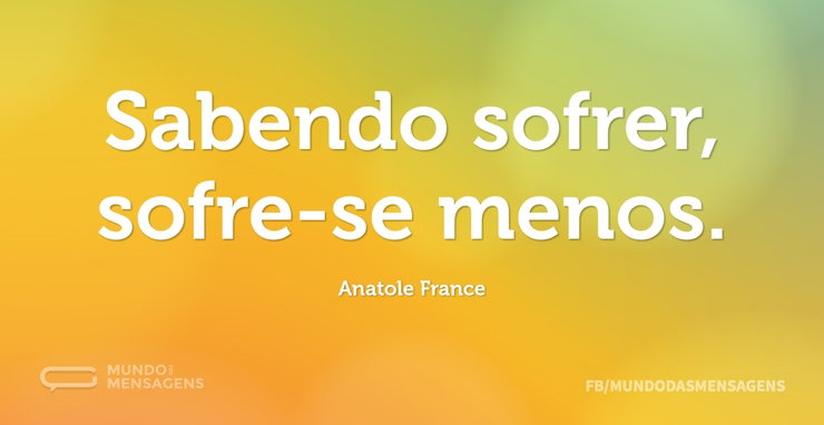 Sabendo sofrer, sofre-se menos - Mundo das Mensagens