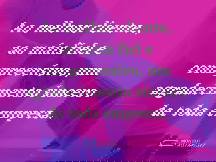Um cliente fiel e compreensivo - Mundo das Mensagens