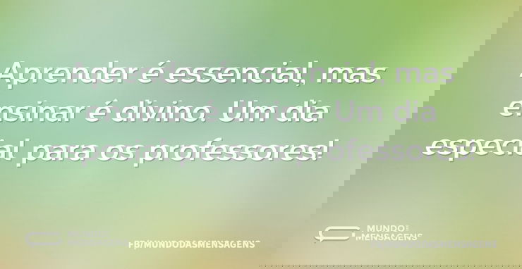 Aprender é essencial, mas ensinar é divi - Mundo das Mensagens