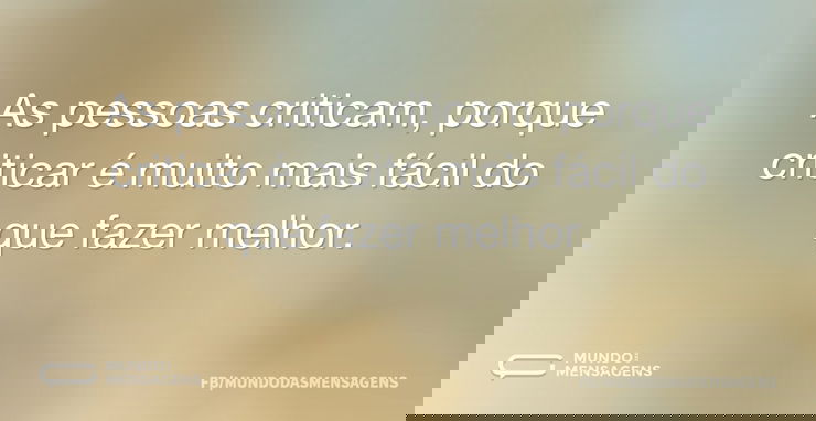 As pessoas criticam, porque criticar é m - Mundo das Mensagens