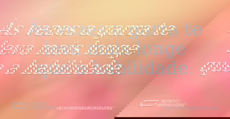 Às vezes a garra te leva mais longe que - Mundo das Mensagens