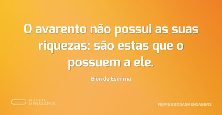 O avarento não possui as suas riquezas: - Mundo das Mensagens