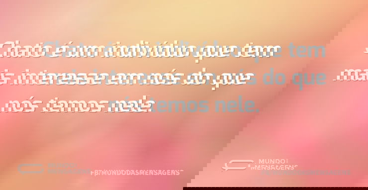 Chato é um indivíduo que tem mais intere - Mundo das Mensagens