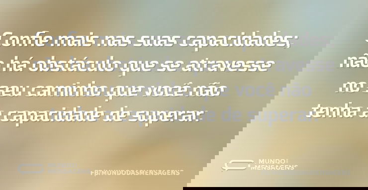 Confie mais nas suas capacidades; não há - Mundo das Mensagens