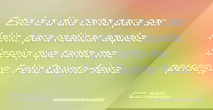 Este é o dia certo para ser feliz, para - Mundo das Mensagens
