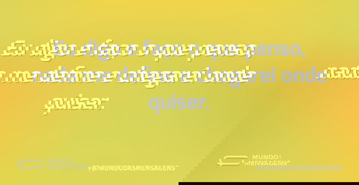 Eu digo e faço o que penso, nada me defi - Mundo das Mensagens