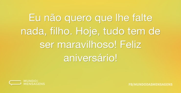Eu não quero que lhe falte nada, filho - Mundo das Mensagens