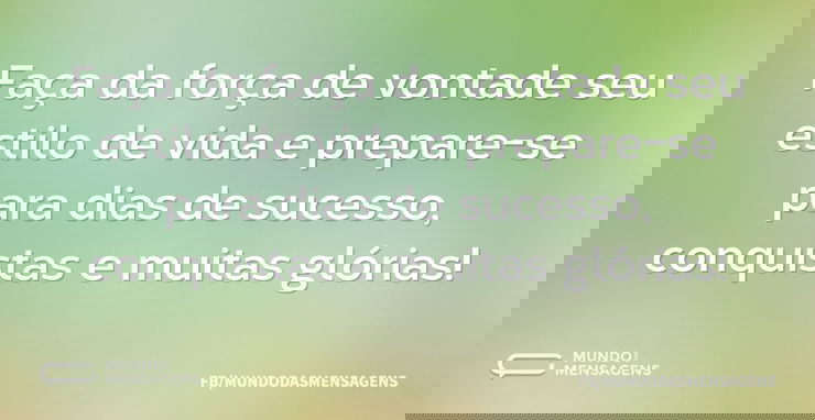 Faça da força de vontade seu estilo de v - Mundo das Mensagens