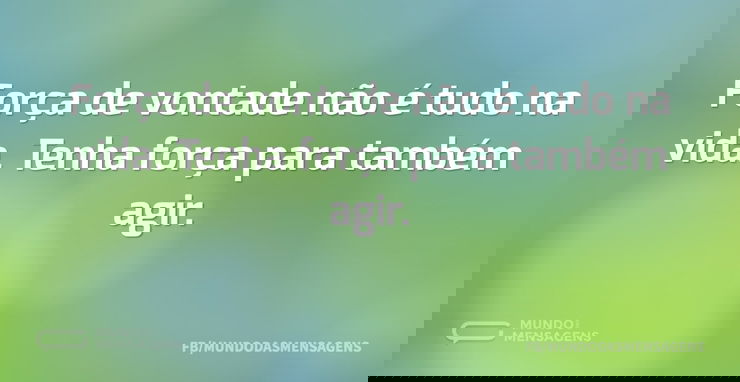 Força de vontade não é tudo na vida. Ten - Mundo das Mensagens