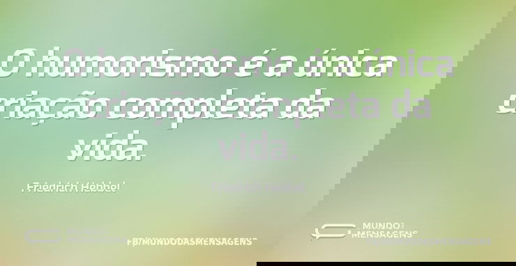 O humorismo é a única criação completa d - Mundo das Mensagens