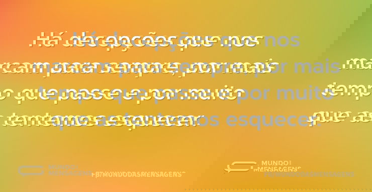 Há decepções que nos marcam para sempre - Mundo das Mensagens