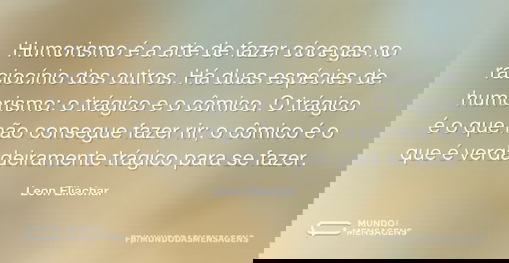 Humorismo é a arte de fazer cócegas no r - Mundo das Mensagens