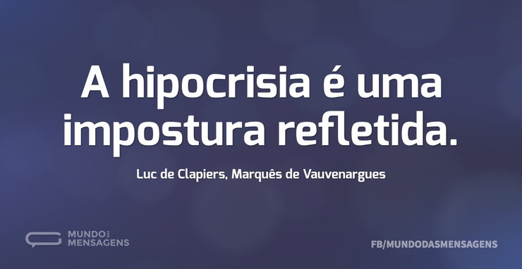 A hipocrisia é uma impostura refletida - Mundo das Mensagens