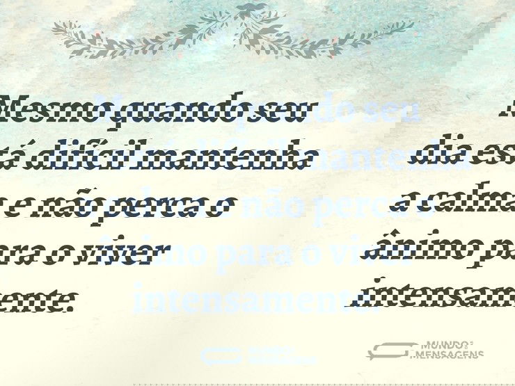 Manter a calma, manter o ânimo - Mundo das Mensagens