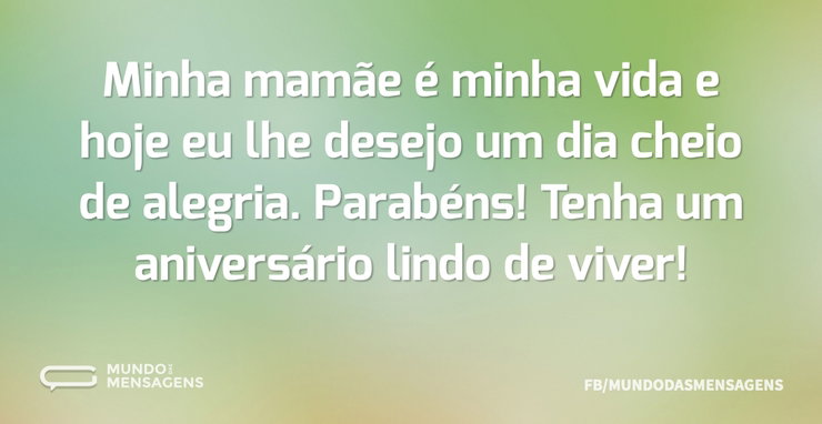 Minha mamãe é minha vida e hoje eu lhe d - Mundo das Mensagens
