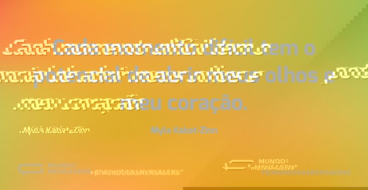 Cada momento difícil tem o potencial de - Mundo das Mensagens