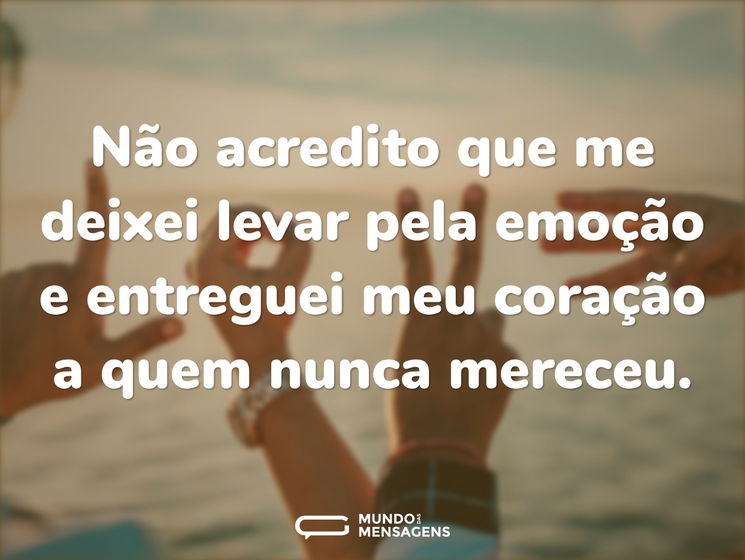 Não acredito que me deixei levar pela em - Mundo das Mensagens