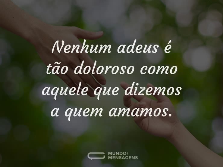 A dor de dizer adeus a quem amamos - Mundo das Mensagens