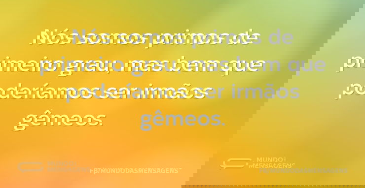 Nós somos primos de primeiro grau, mas b - Mundo das Mensagens