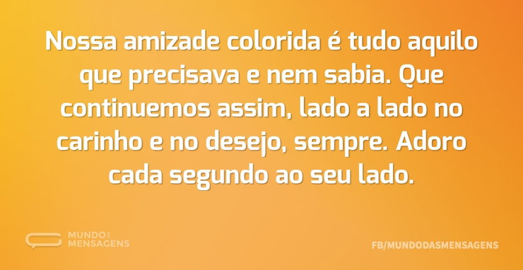 Eu preciso da nossa amizade colorida - Mundo das Mensagens