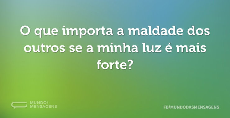 O que importa a maldade dos outros se a - Mundo das Mensagens