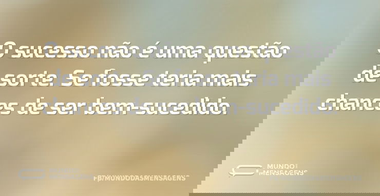 O sucesso não é uma questão de sorte. Se - Mundo das Mensagens