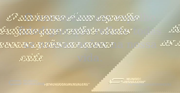 O universo é um espelho fidedigno que re - Mundo das Mensagens