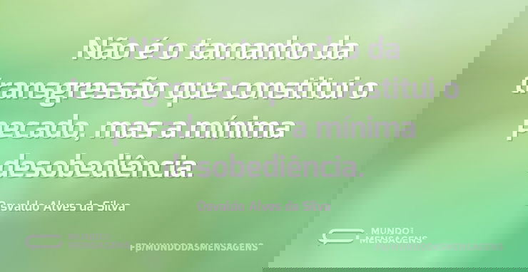 Não é o tamanho da transgressão que cons - Mundo das Mensagens