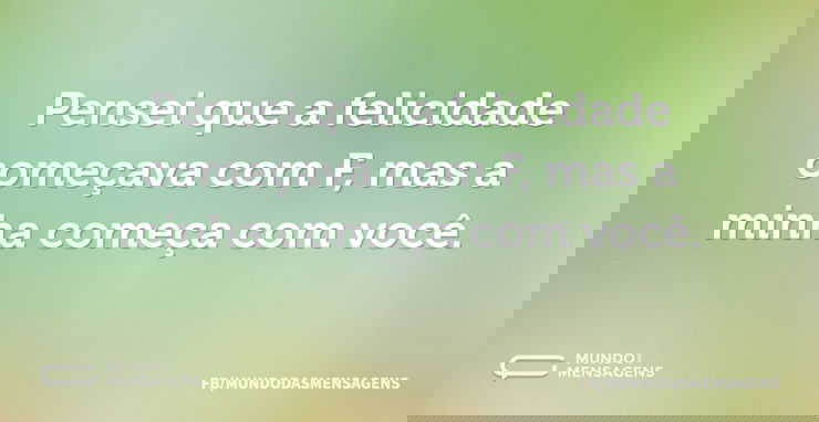 Pensei que a felicidade começava com F, - Mundo das Mensagens