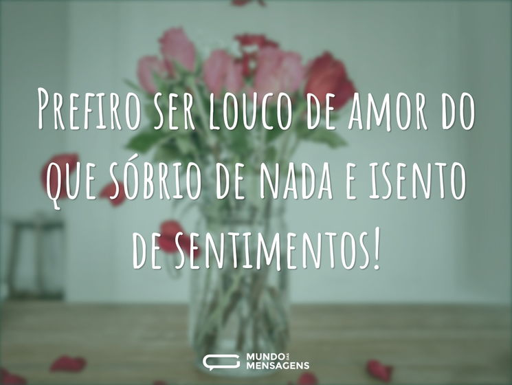 Prefiro ser louco de amor do que sóbrio - Mundo das Mensagens