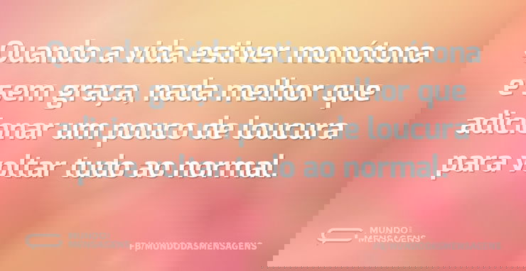 Quando a vida estiver monótona e sem gra - Mundo das Mensagens