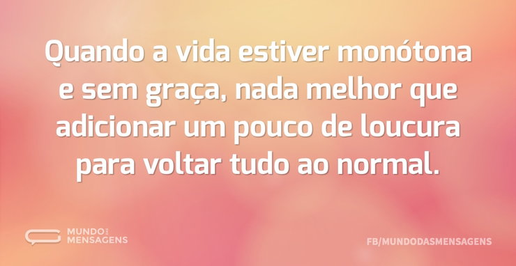Quando a vida estiver monótona e sem gra - Mundo das Mensagens
