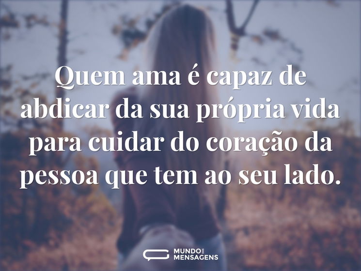 Quem ama é capaz de abdicar da sua própr - Mundo das Mensagens
