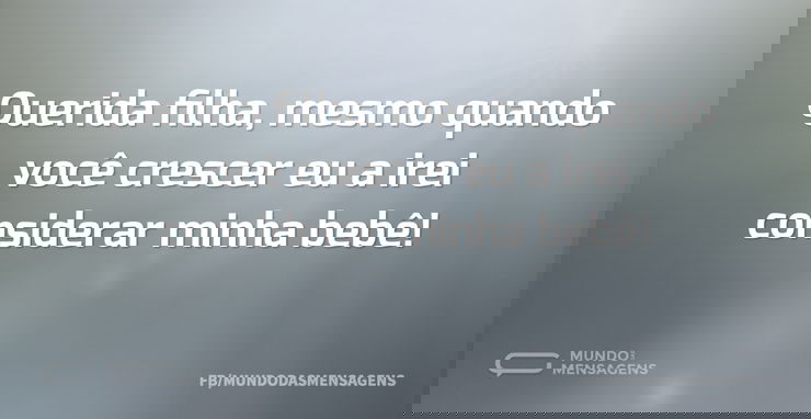 Querida filha, mesmo quando você crescer - Mundo das Mensagens