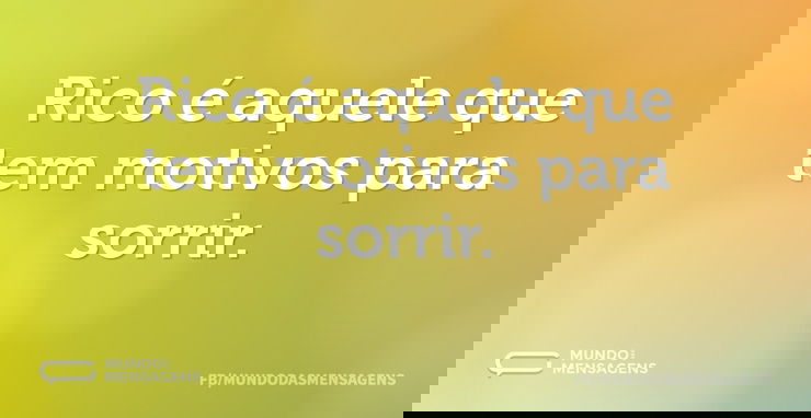 Rico é aquele que tem motivos para sorri - Mundo das Mensagens