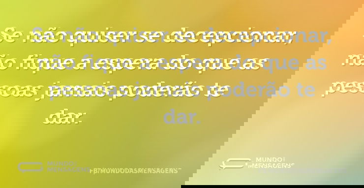 Se não quiser se decepcionar, não fique - Mundo das Mensagens