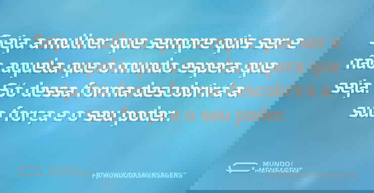 Seja a mulher que sempre quis ser e não - Mundo das Mensagens