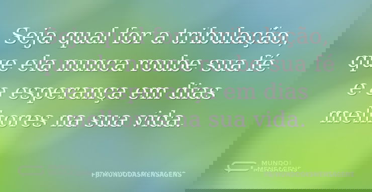 Seja qual for a tribulação, que ela nunc - Mundo das Mensagens
