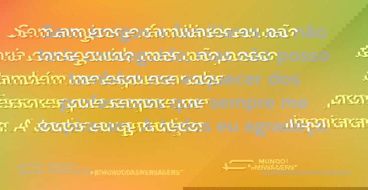 Sem amigos e familiares eu não teria con - Mundo das Mensagens