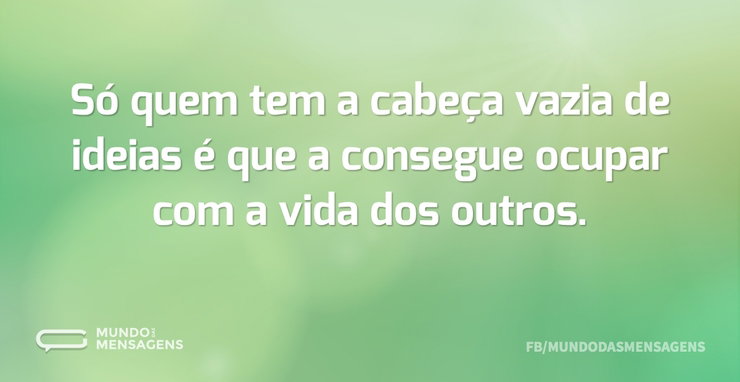 Só quem tem a cabeça vazia de ideias é q - Mundo das Mensagens